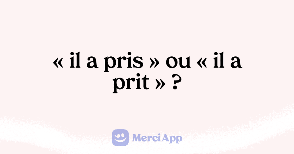 Écrit-on « il a pris » ou « il a prit » ? • MerciApp
