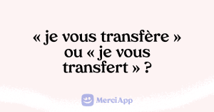 Écrit-on « je vous transfère » ou « je vous transfert » ? • MerciApp