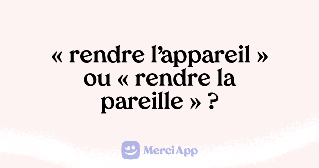 Écrit-on « rendre l’appareil » ou « rendre la pareille » ? • MerciApp