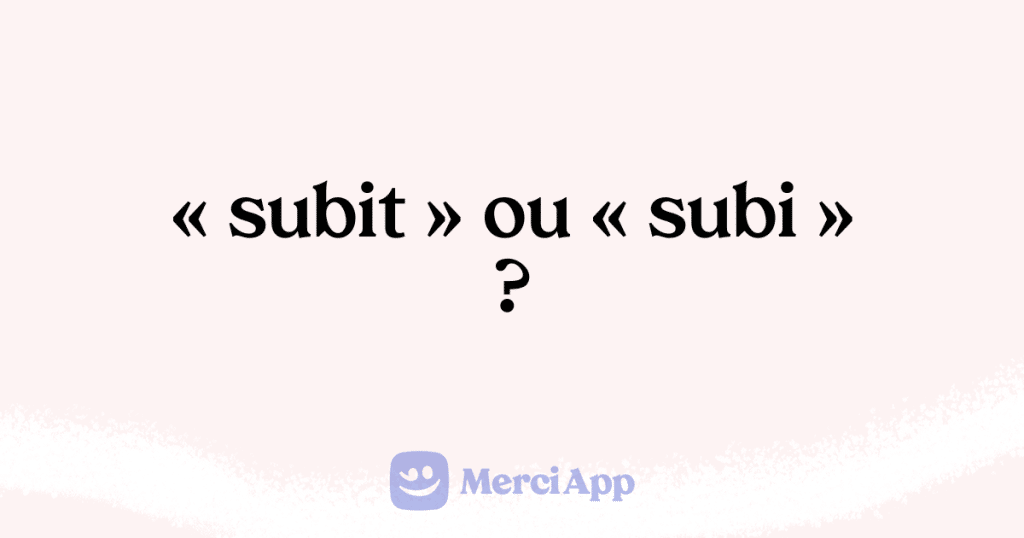 Écrit-on « subit » ou « subi » ? • MerciApp