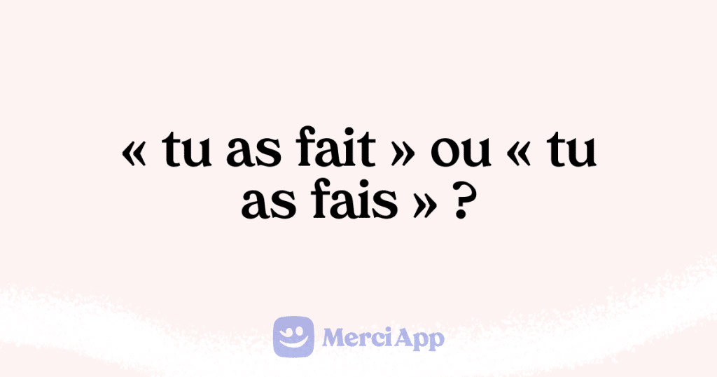 Écrit-on « tu as fait » ou « tu as fais » ? • MerciApp