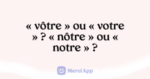 Écrit-on « vôtre » ou « votre » ? « nôtre » ou « notre » ? • MerciApp