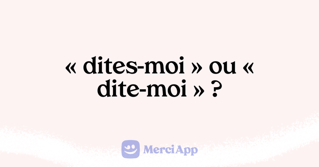 Écrit-on « dites-moi » ou « dite-moi » ? • MerciApp