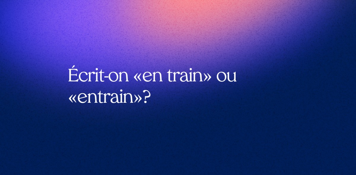 Écrit-on « en train » ou « entrain » ? • MerciApp Écrit-on « en train » ou « entrain » ? • MerciApp