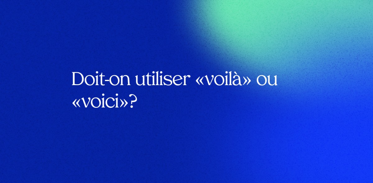 Doit-on utiliser « voilà » ou « voici