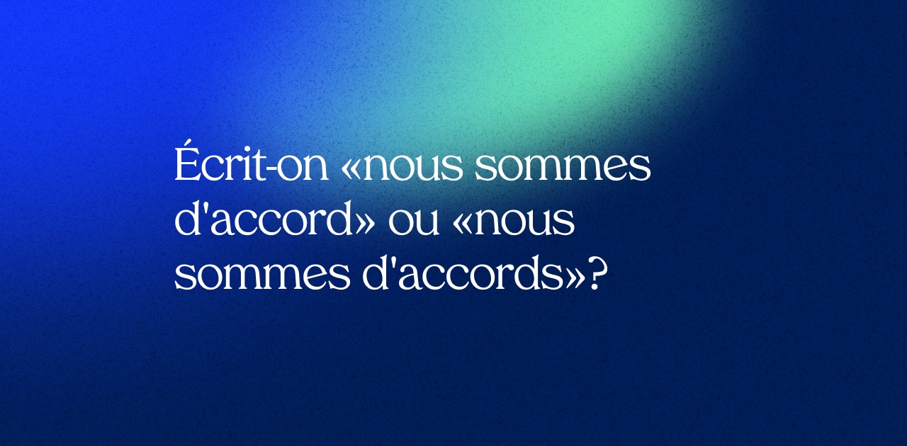 Écrit-on « nous sommes d'accord » ou « nous sommes d'accords » ? • MerciApp