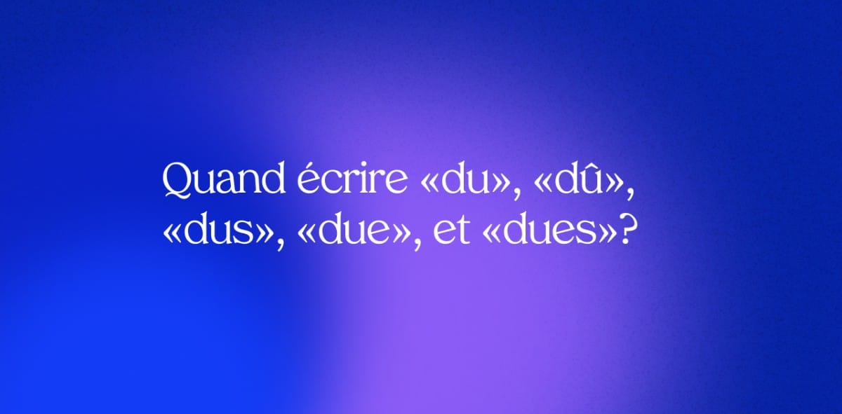 Quand écrire « du », « dû », « dus », « due », et « dues » ? • MerciApp