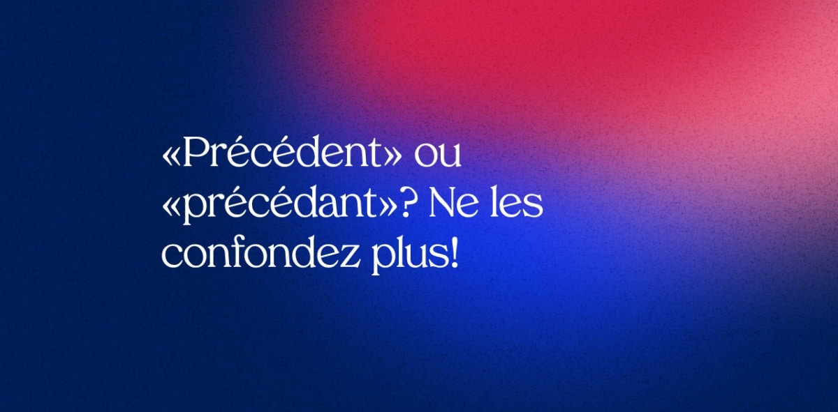 « Précédent » ou « précédant » ? Ne les confondez plus ! • MerciApp